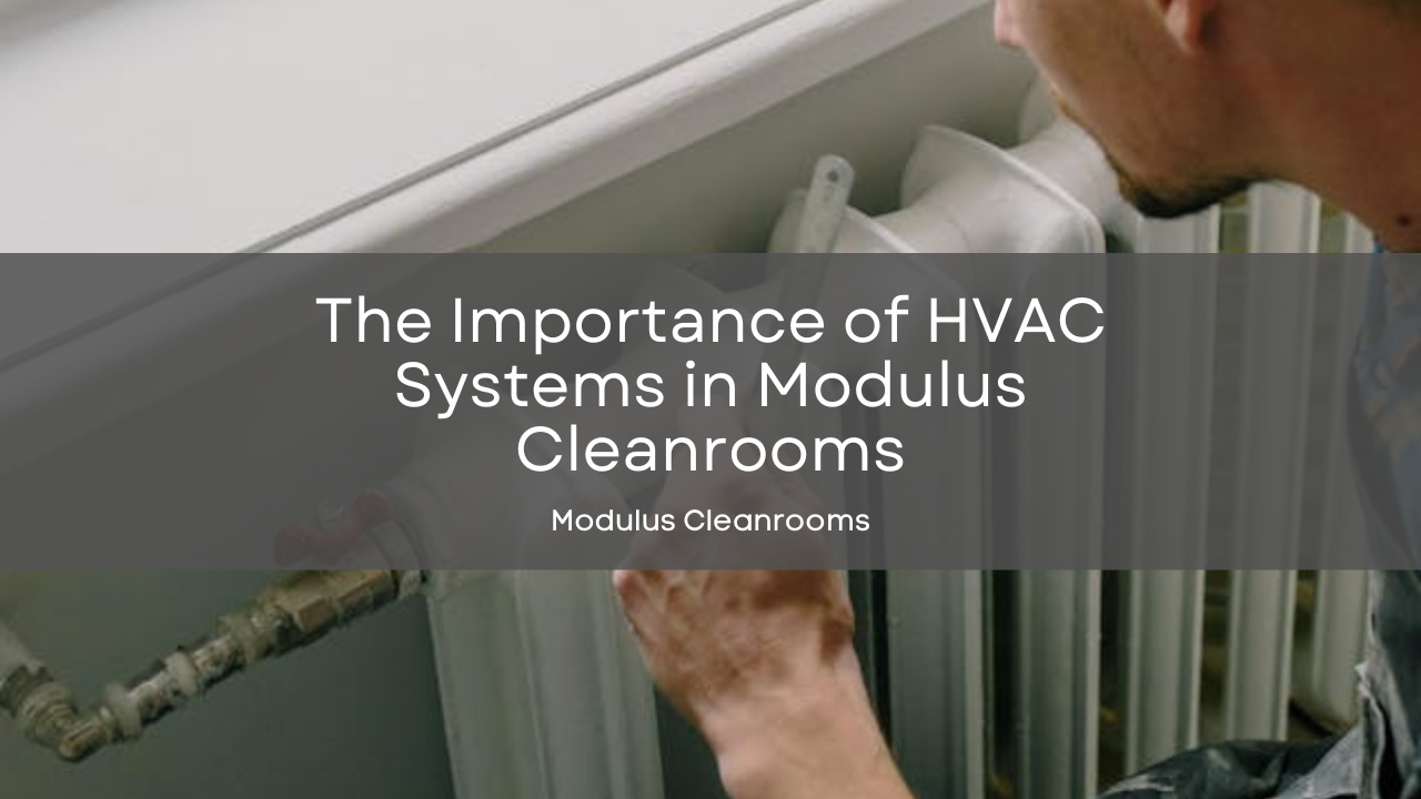 The Importance of HVAC Systems in Modulus Cleanrooms