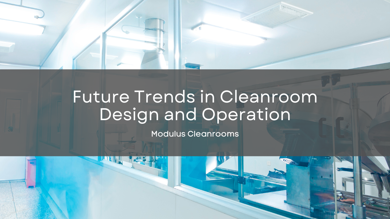 Future Trends in Cleanroom Design and Operation